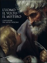 L'uomo, il volto, il mistero. Capolavori dai Musei vaticani. Catalogo ...