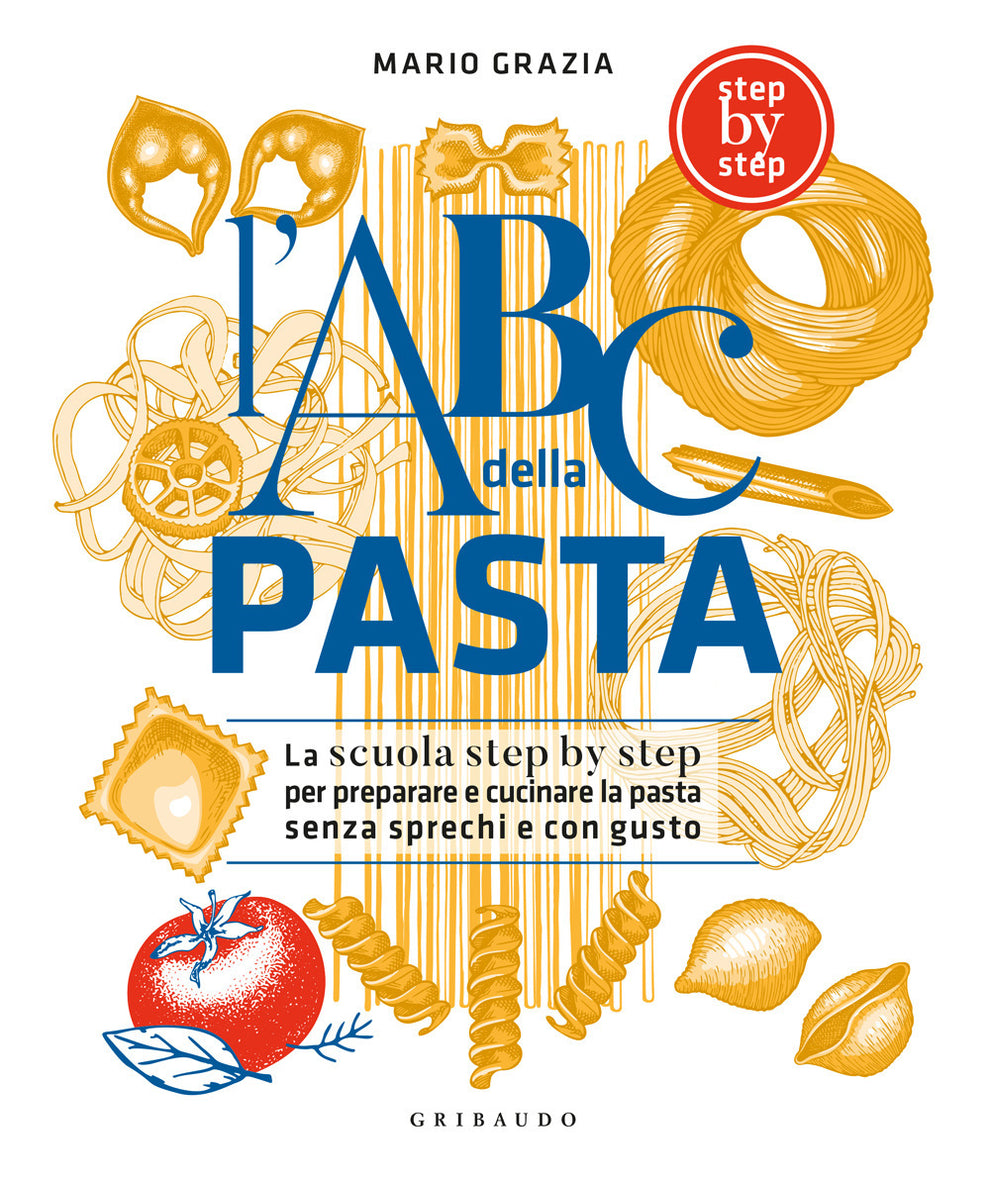 L'ABC della pasta. La scuola step by step per preparare e cucinare la ...