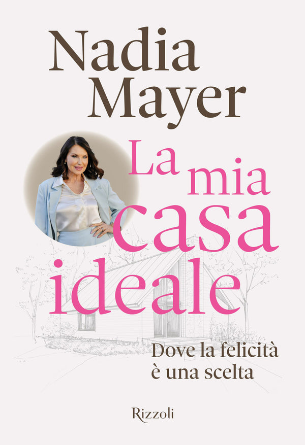 La mia casa ideale. Dove la felicità è una scelta: libro di Nadia Mayer ...