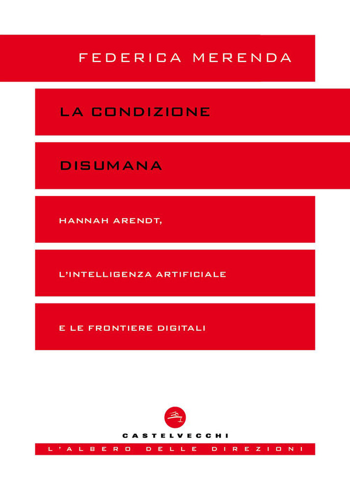 La condizione disumana. Hannah Arendt, l’intelligenza artificiale e le ...
